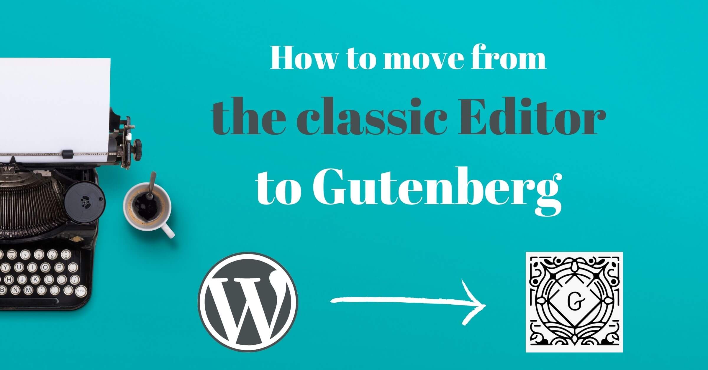 Switching from the classic editor to Gutenberg on your WordPress site